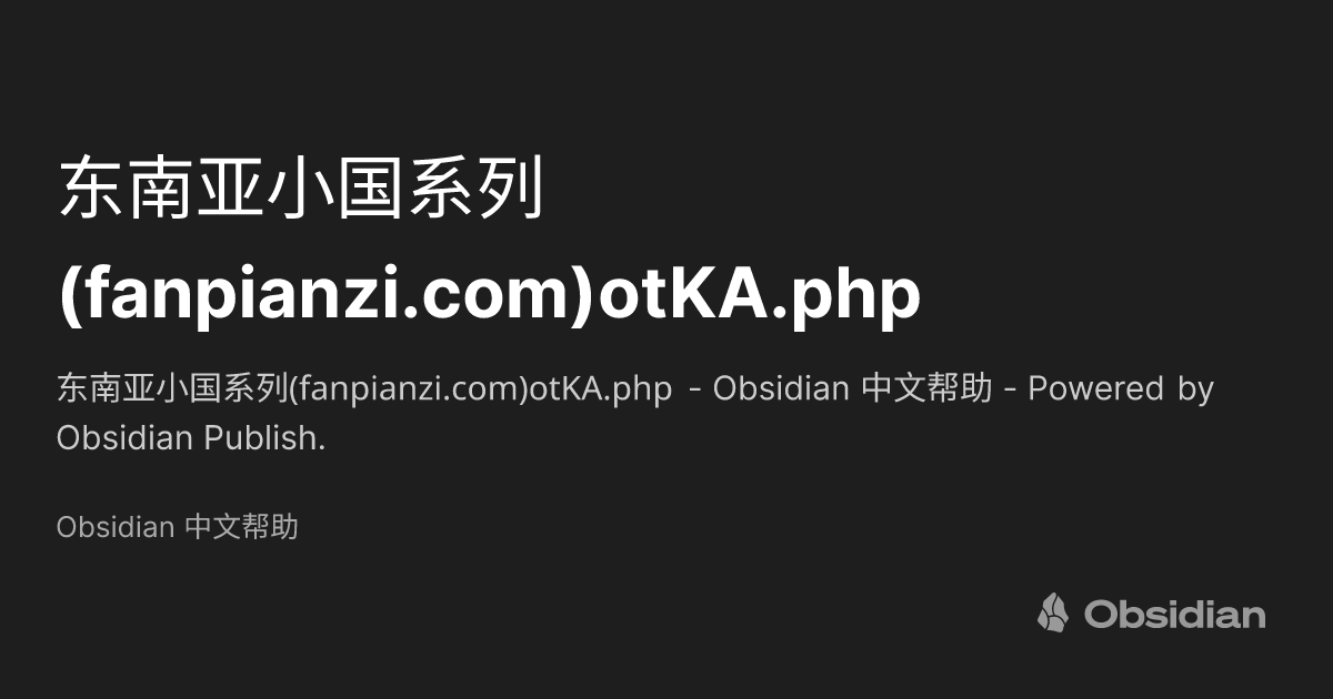 东南亚小国系列(fanpianzi.com)otKA.php - Obsidian 中文帮助 - Obsidian Publish