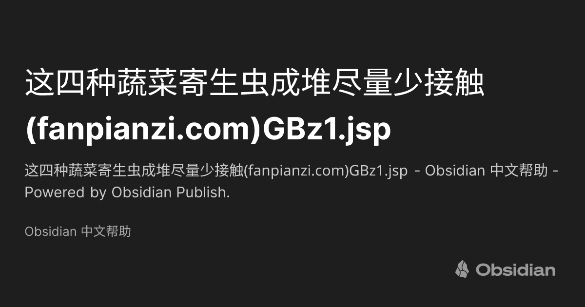 这四种蔬菜寄生虫成堆尽量少接触(fanpianzi.com)GBz1.jsp - Obsidian 中文帮助 - Obsidian Publish