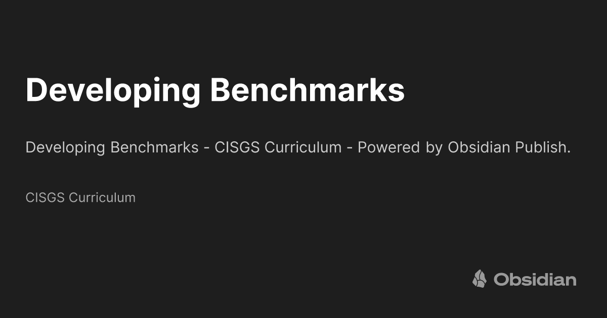 Developing Benchmarks - CISGS Curriculum - Obsidian Publish