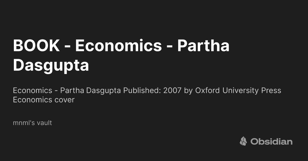 BOOK - Economics - Partha Dasgupta - mnml's vault - Obsidian Publish