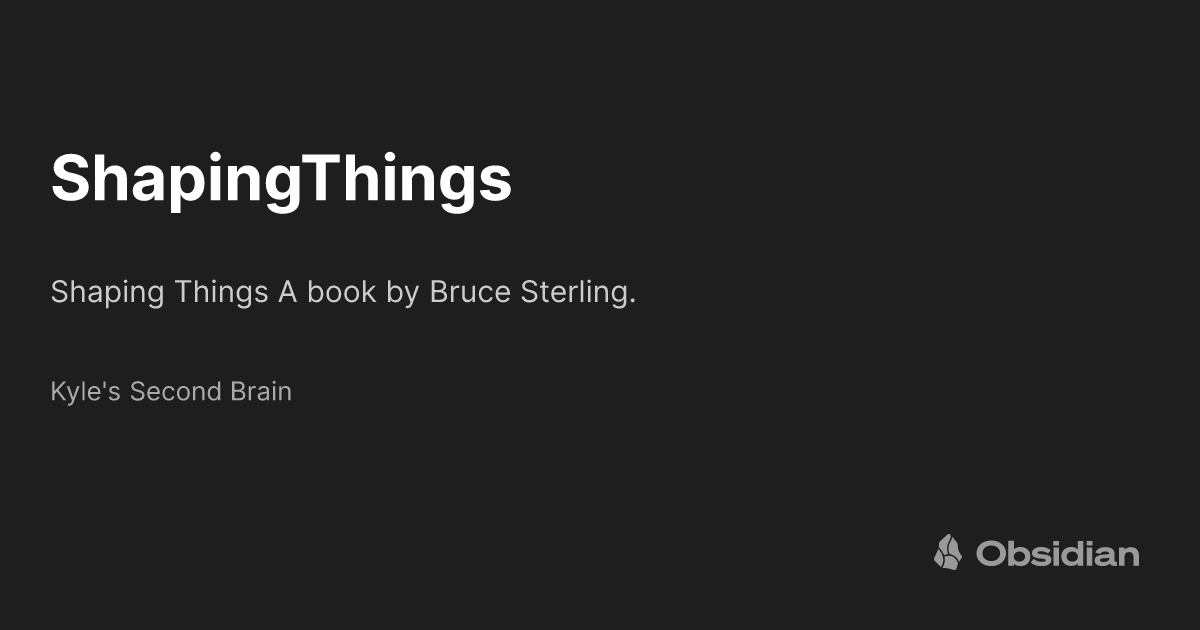 ShapingThings - Kyle's Second Brain - Obsidian Publish