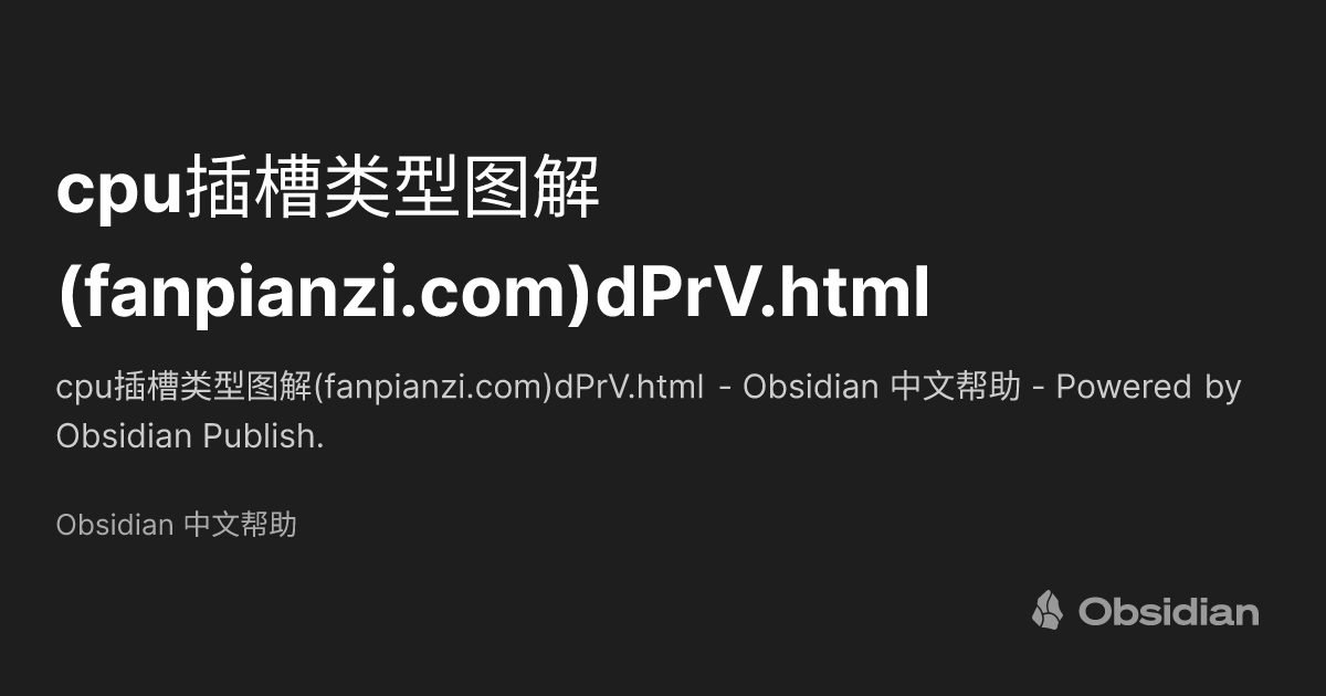 cpu插槽类型图解(fanpianzi.com)dPrV.html - Obsidian 中文帮助 - Obsidian Publish
