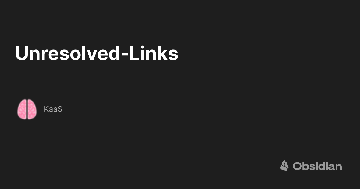 Unresolved-Links - KaaS - Obsidian Publish