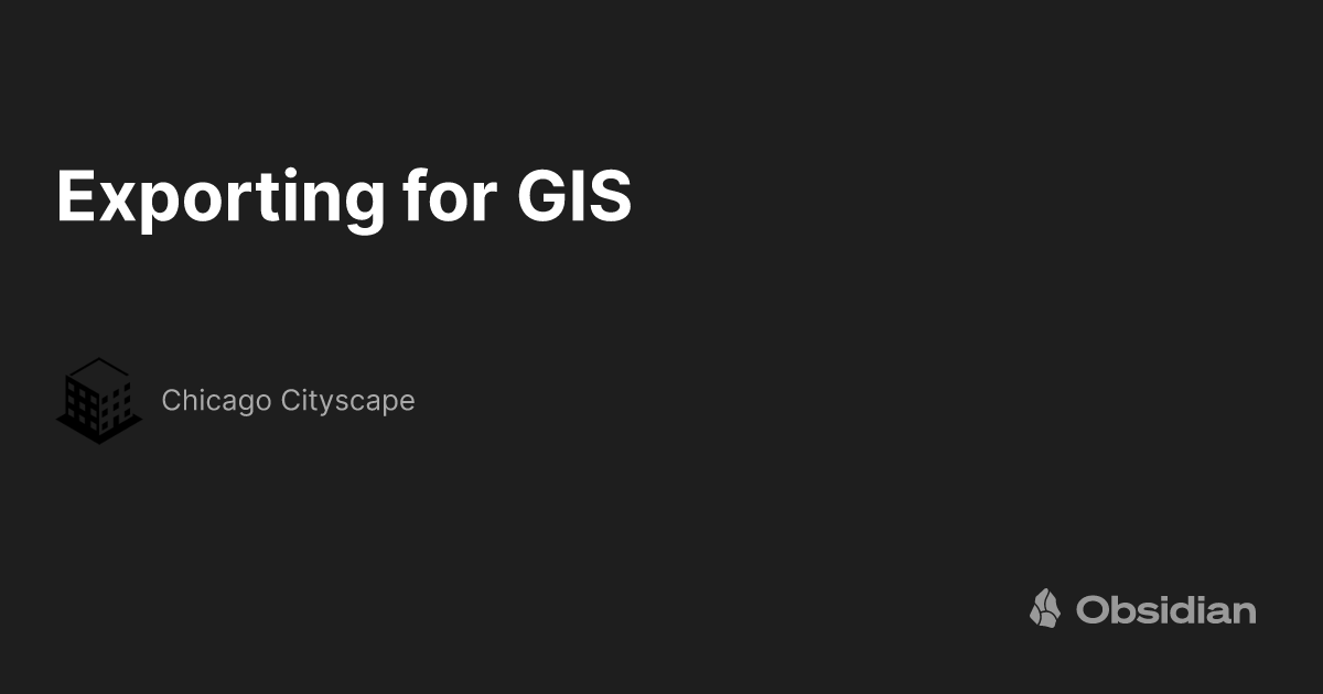 Exporting for GIS - Chicago Cityscape - Obsidian Publish