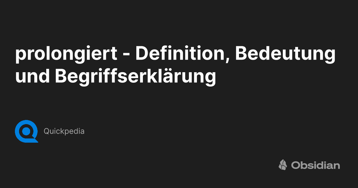 prolongiert - Definition, Bedeutung und Begriffserklärung - Quickpedia