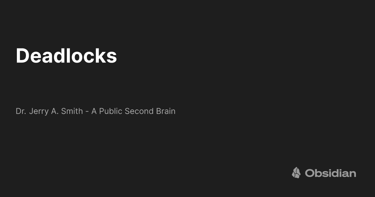 Deadlocks - Dr. Jerry A. Smith - A Public Second Brain - Obsidian Publish
