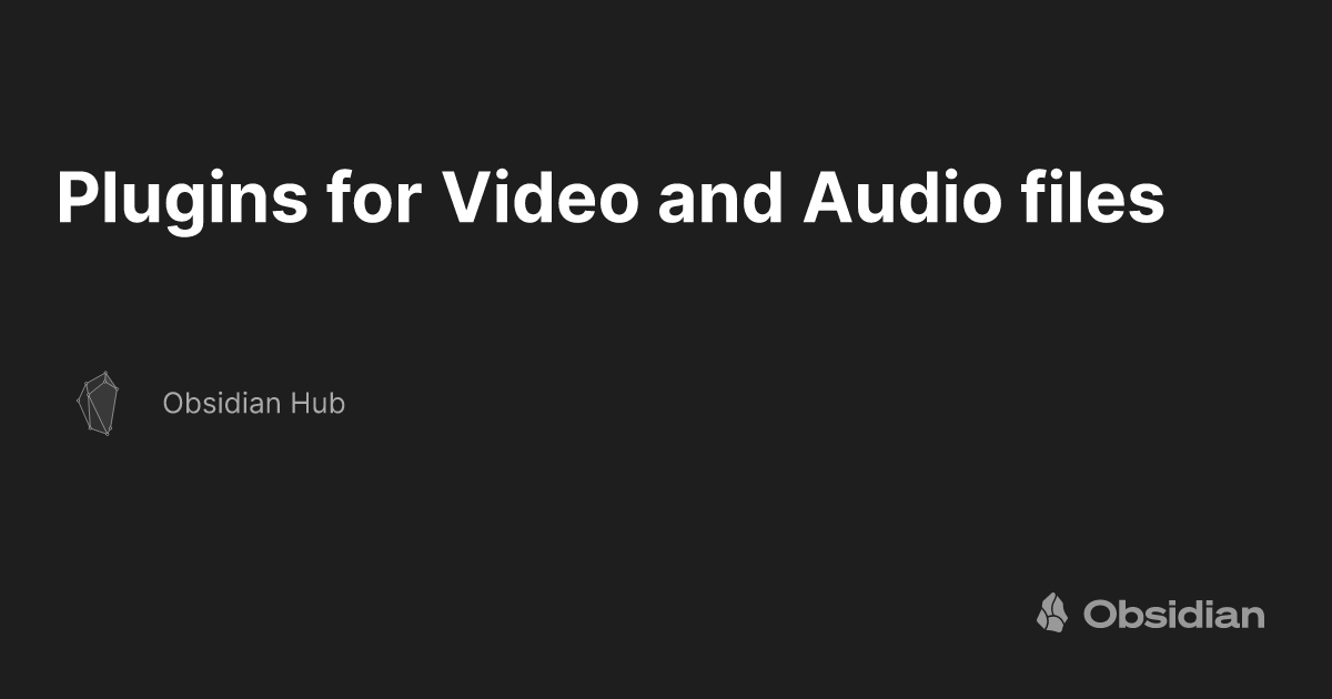 Plugins for Video and Audio files - Obsidian Hub - Obsidian Publish