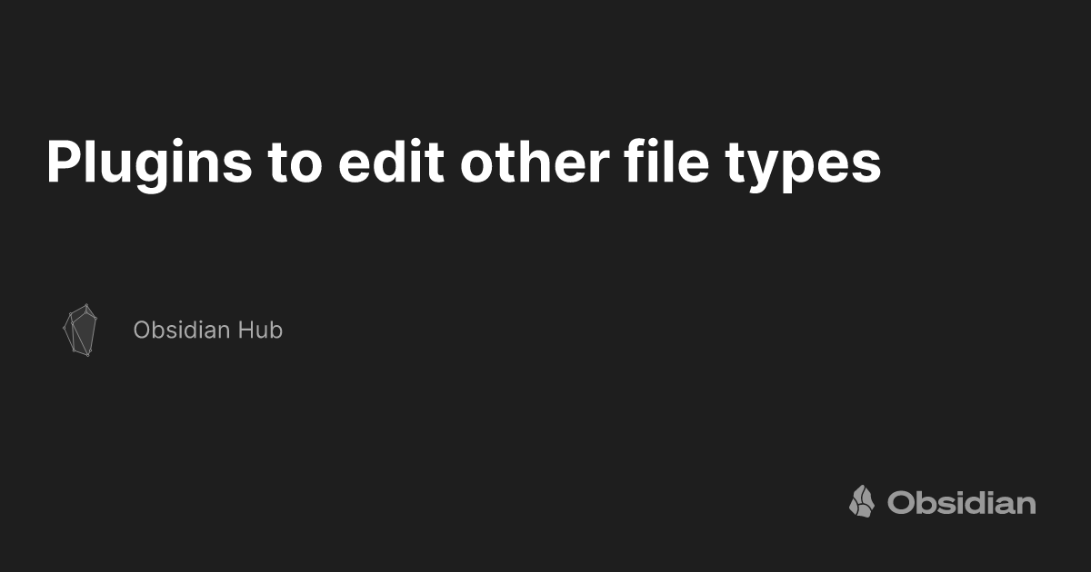 Plugins to edit other file types - Obsidian Hub - Obsidian Publish