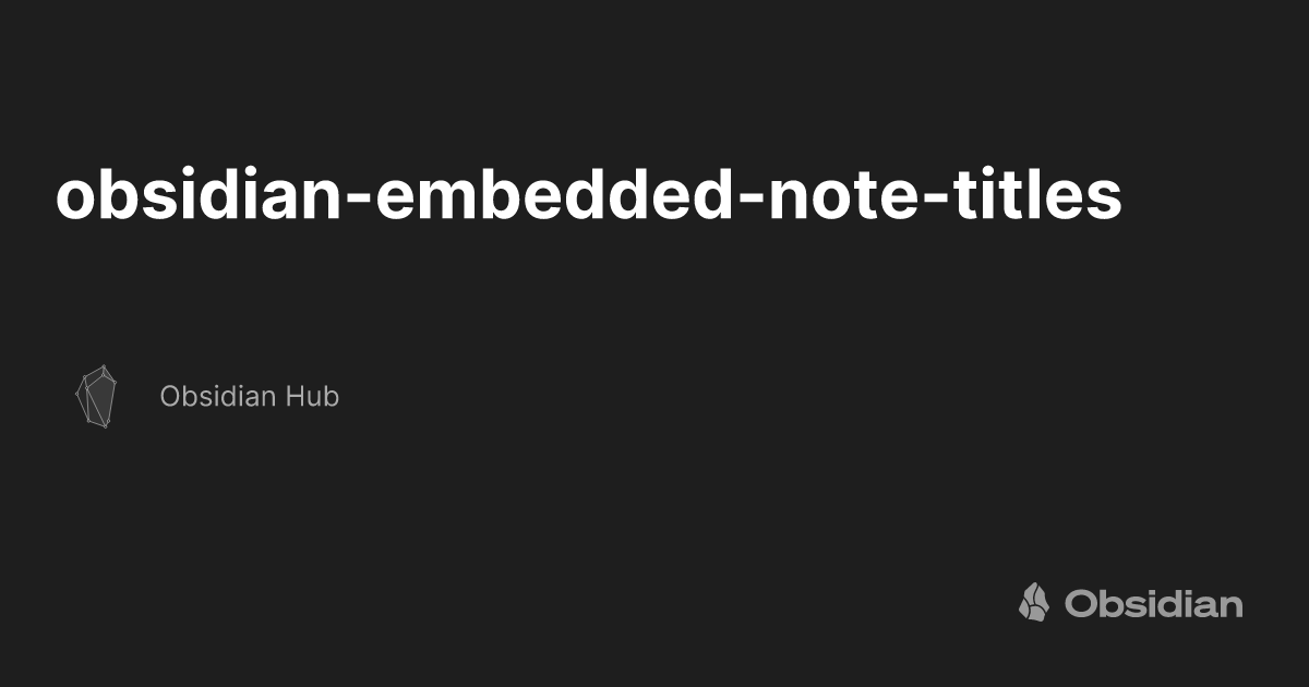 obsidian-embedded-note-titles - Obsidian Hub - Obsidian Publish