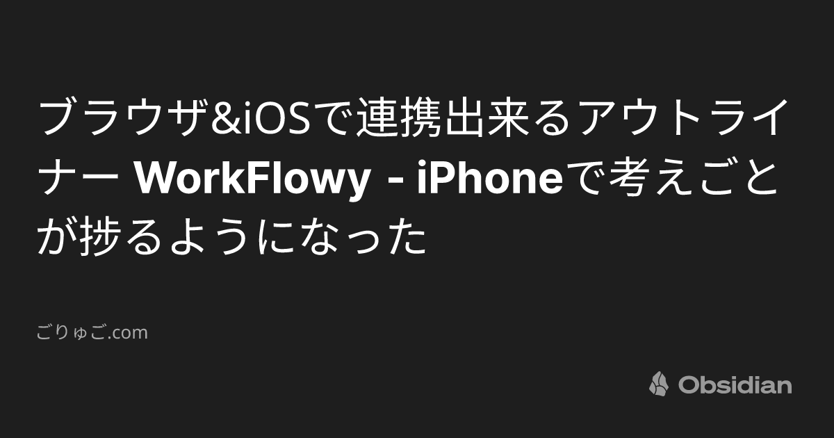 ブラウザ&iOSで連携出来るアウトライナー WorkFlowy - iPhoneで考えごとが捗るようになった - ごりゅご.com
