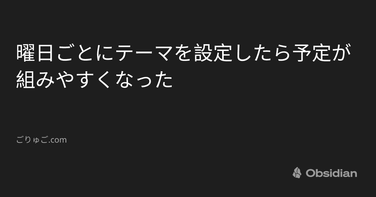 曜日ごとにテーマを設定したら予定が組みやすくなった - ごりゅご.com