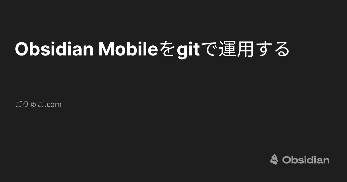 Obsidian Mobileをgitで運用する - ごりゅご.com