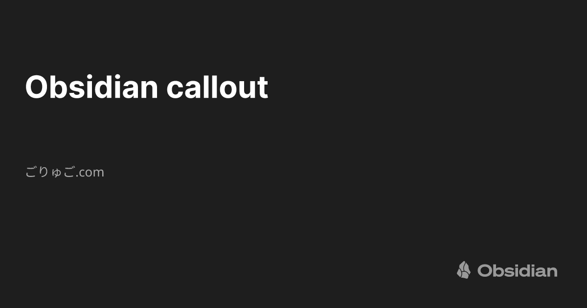 Obsidian callout - ごりゅご.com