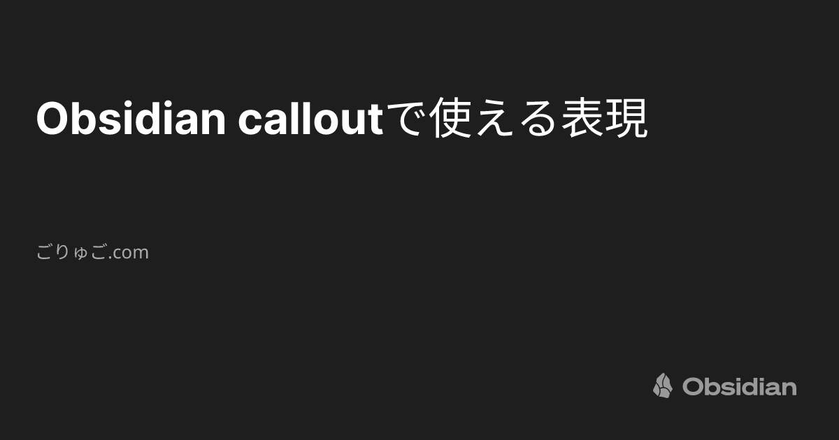 Obsidian calloutで使える表現 - ごりゅご.com
