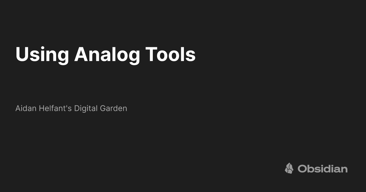 Using Analog Tools - Aidan Helfant's Digital Garden - Obsidian Publish