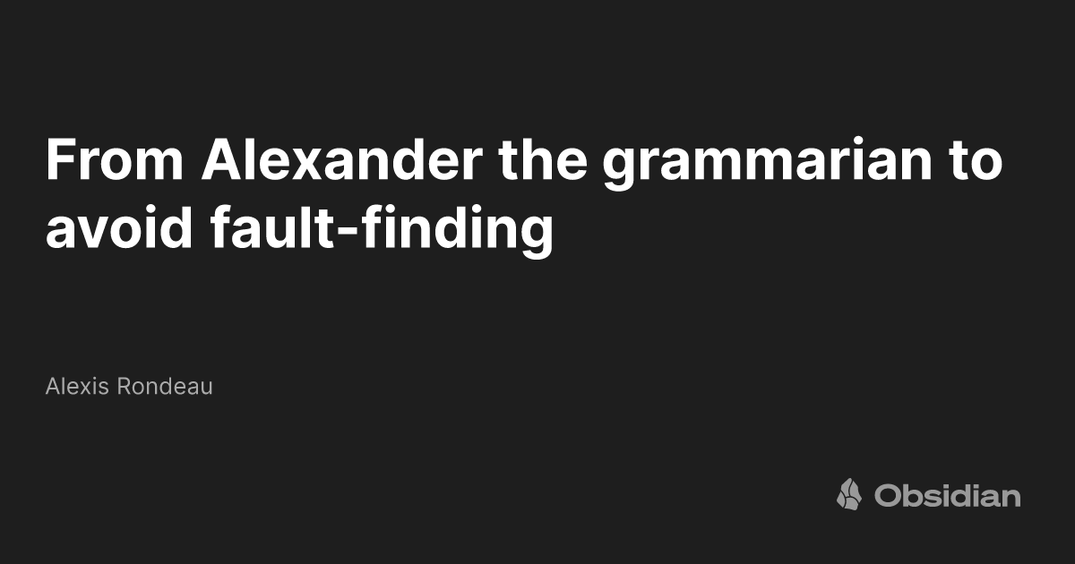 From Alexander the grammarian to avoid fault-finding - Alexis Rondeau ...