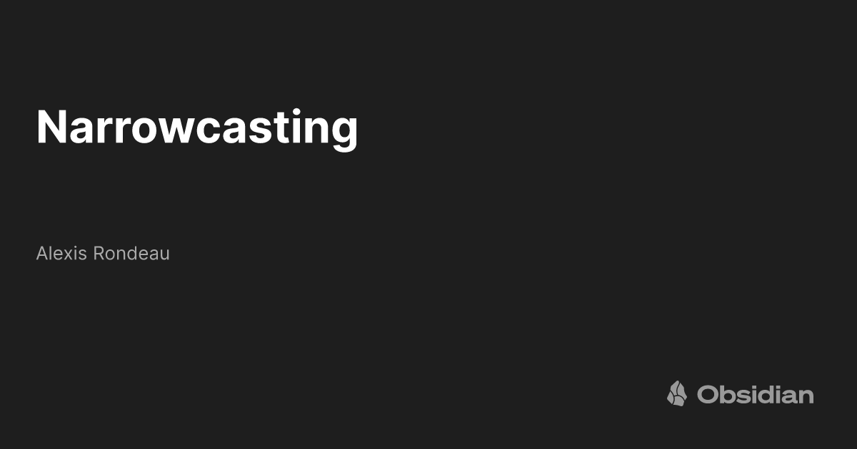 Narrowcasting - Alexis Rondeau - Obsidian Publish