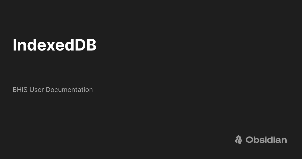 IndexedDB - BHIS User Documentation - Obsidian Publish