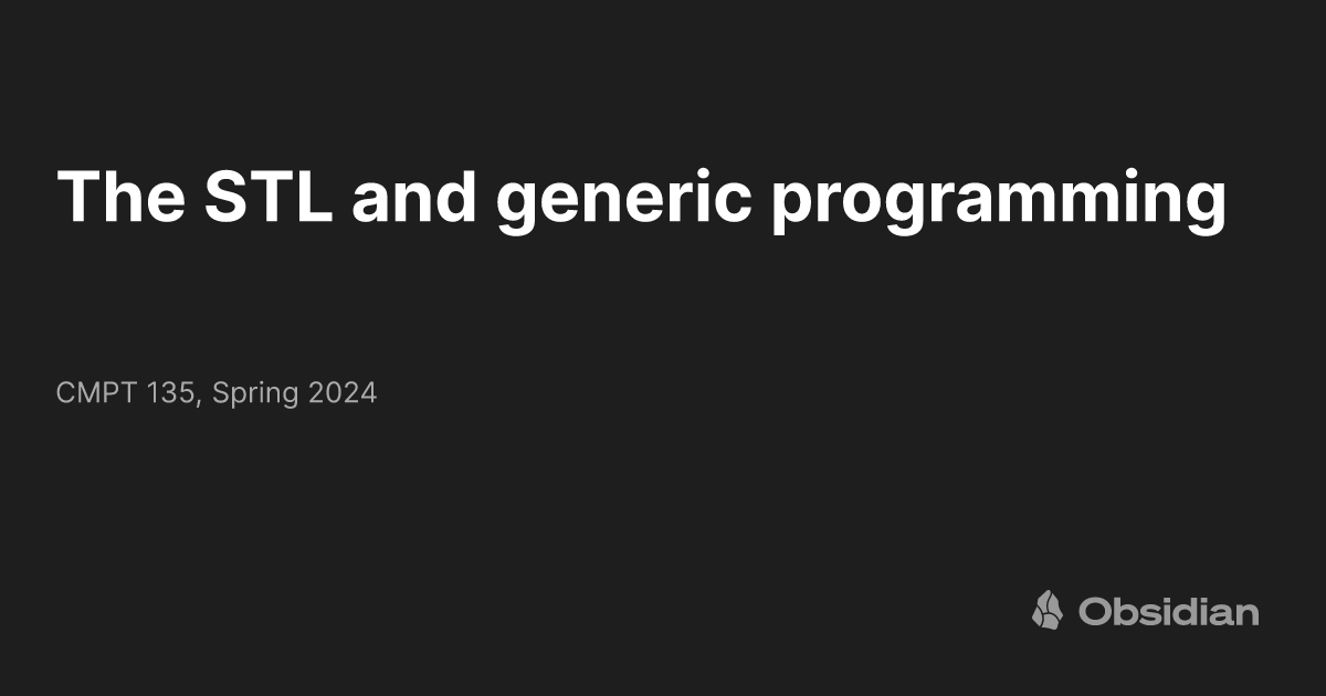 The STL and generic programming - CMPT 135, Spring 2024 - Obsidian Publish