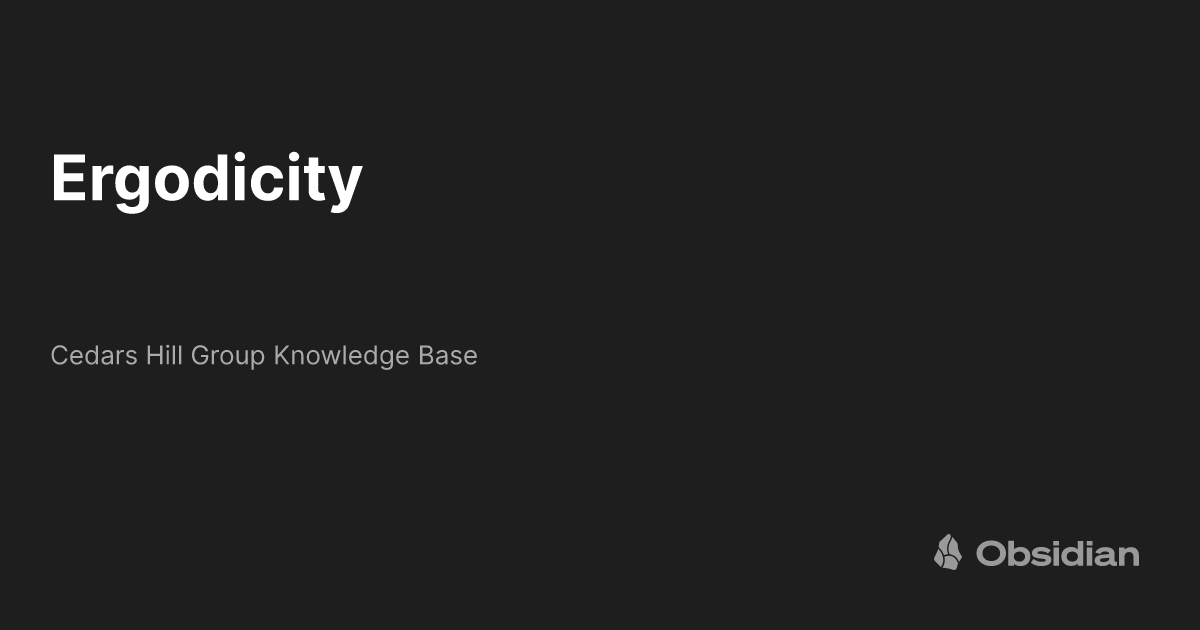 Ergodicity - Cedars Hill Group Knowledge Base - Obsidian Publish