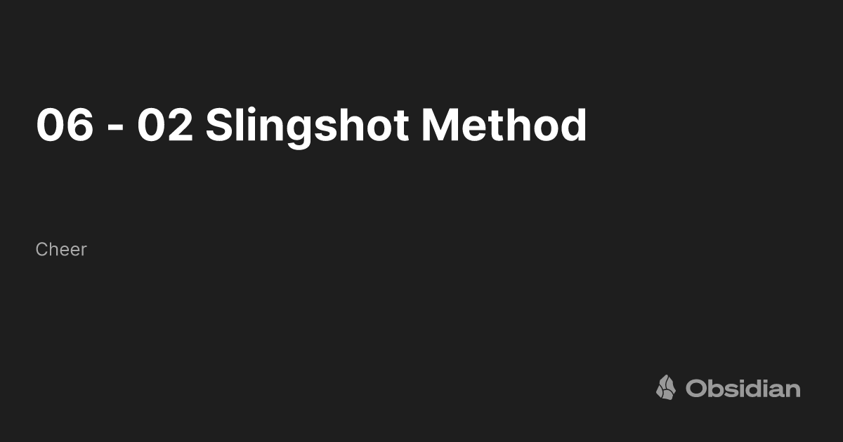 06 - 02 Slingshot Method - Cheer - Obsidian Publish