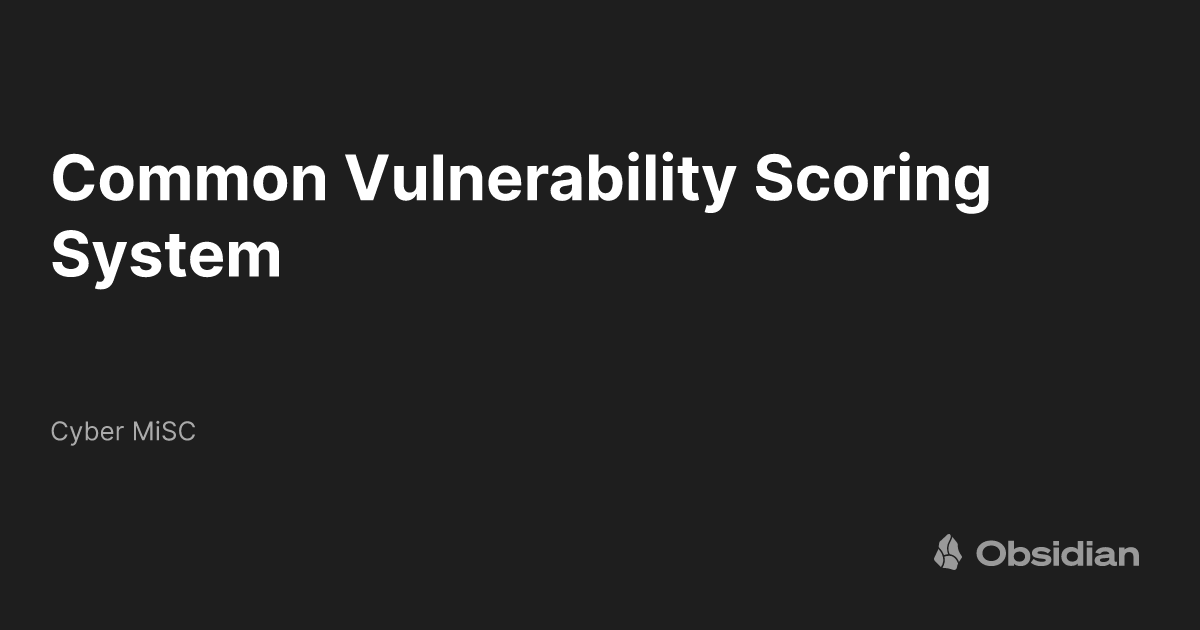 Common Vulnerability Scoring System Cyber Misc Obsidian Publish