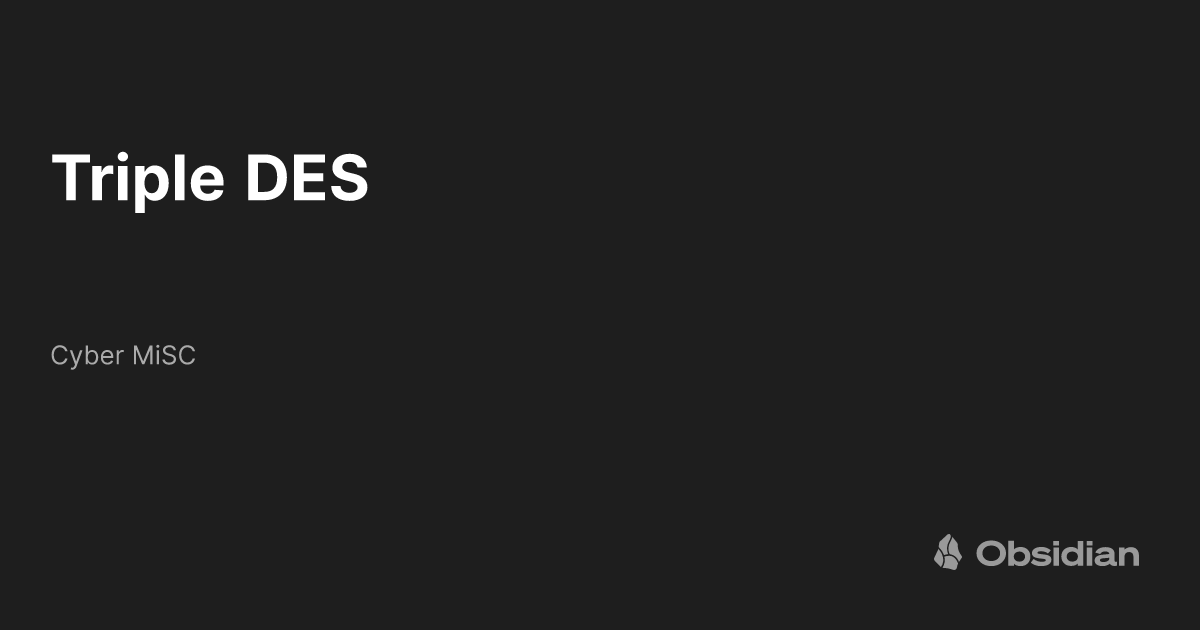 Triple DES - Cyber MiSC - Obsidian Publish