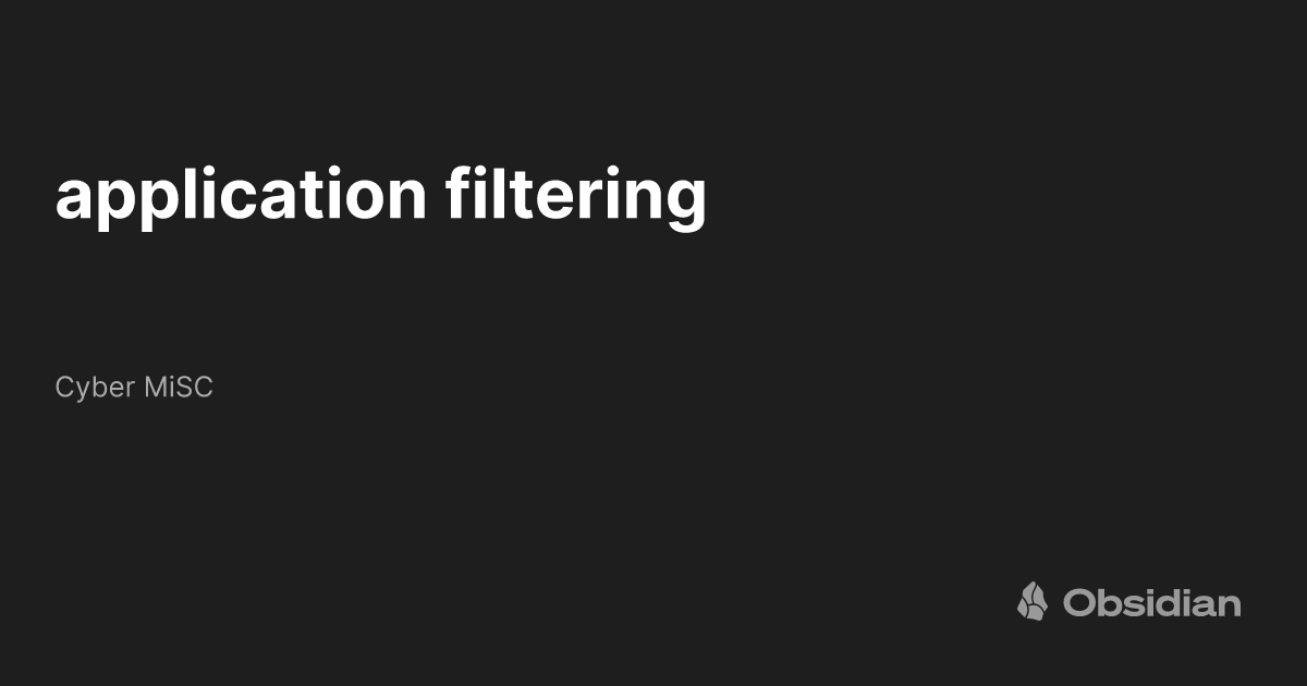 application filtering - Cyber MiSC - Obsidian Publish
