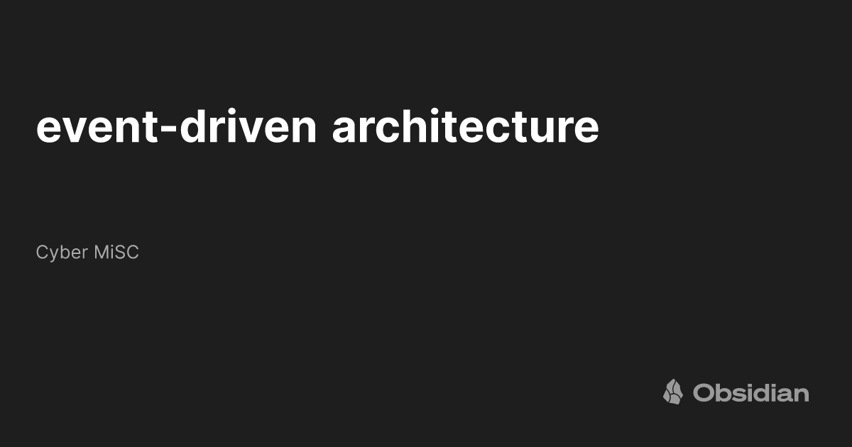 Event Driven Architecture Cyber Misc Obsidian Publish