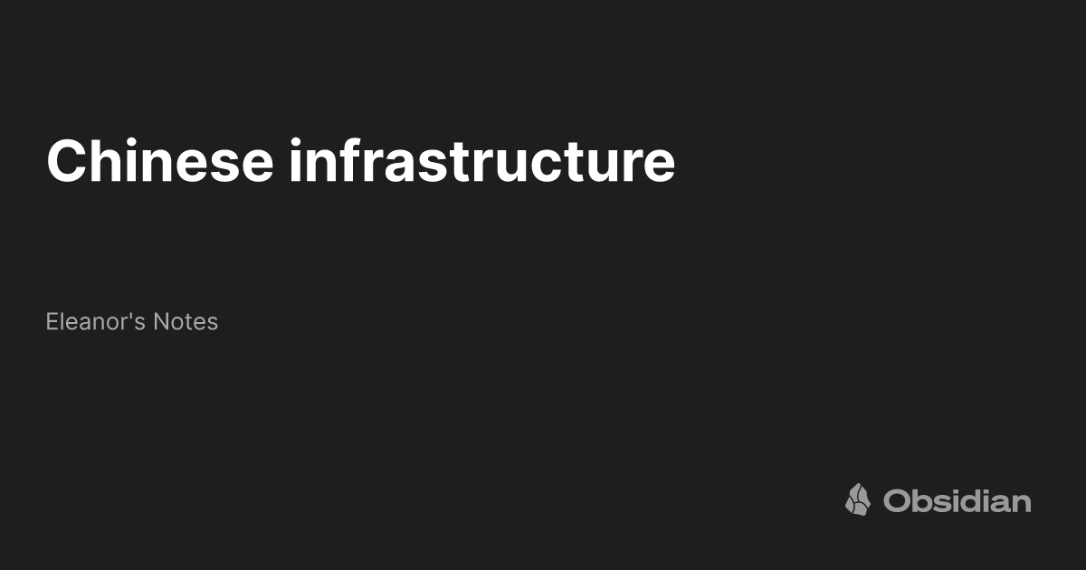 Chinese infrastructure - Eleanor's Notes - Obsidian Publish