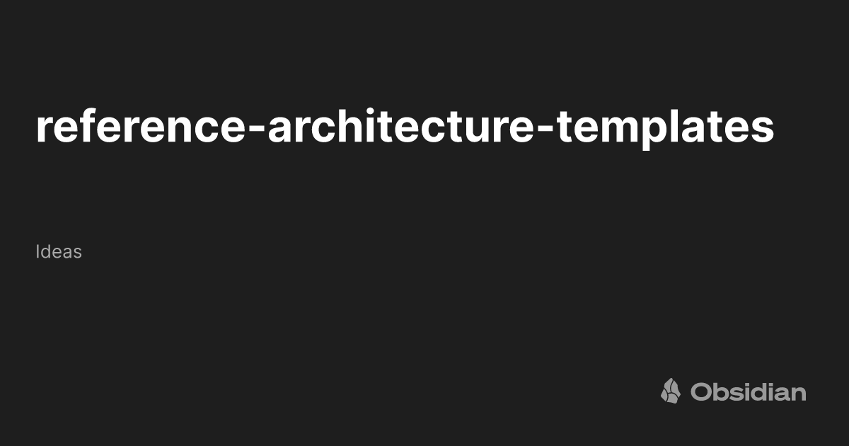 reference-architecture-templates - Ideas - Obsidian Publish