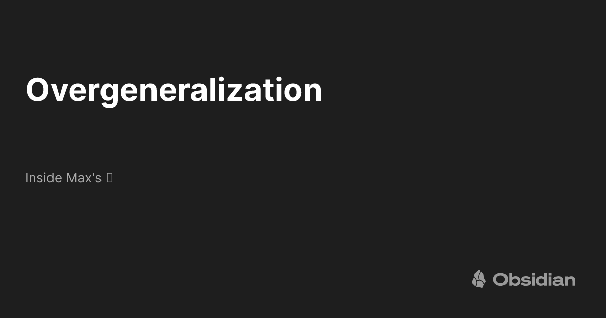 Overgeneralization - Inside Max's 🧠 - Obsidian Publish