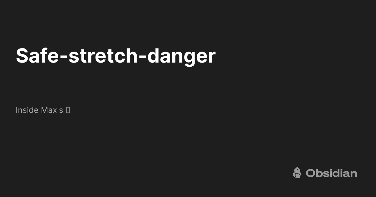 Safe-stretch-danger - Inside Max's 🧠 - Obsidian Publish