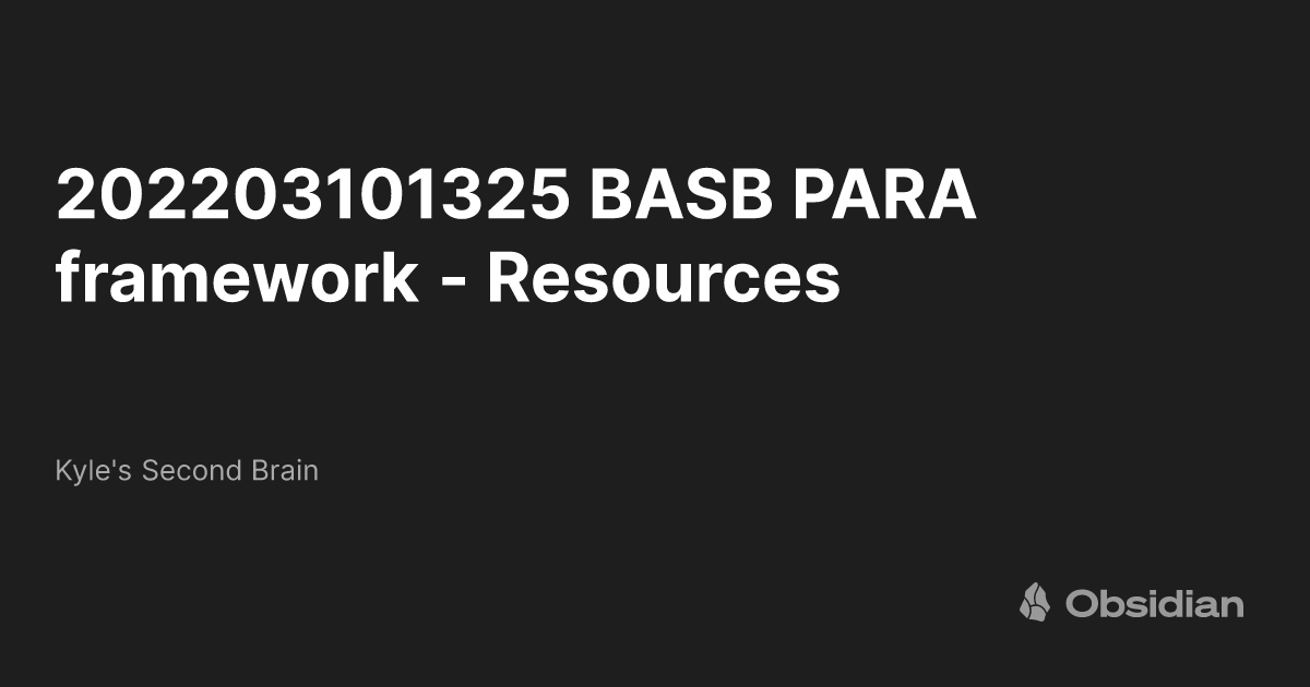202203101325 BASB PARA framework - Resources - Kyle's Second Brain ...