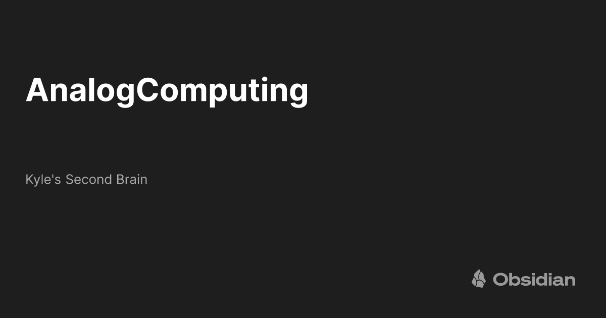 AnalogComputing - Kyle's Second Brain - Obsidian Publish