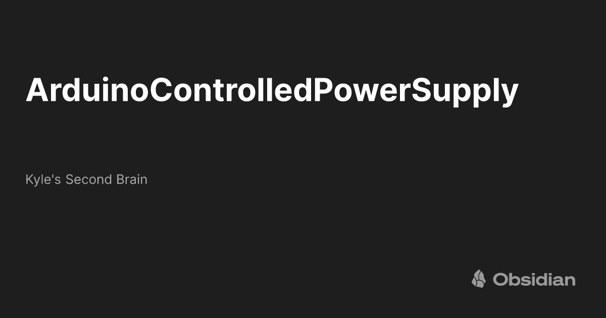 ArduinoControlledPowerSupply - Kyle's Second Brain - Obsidian Publish