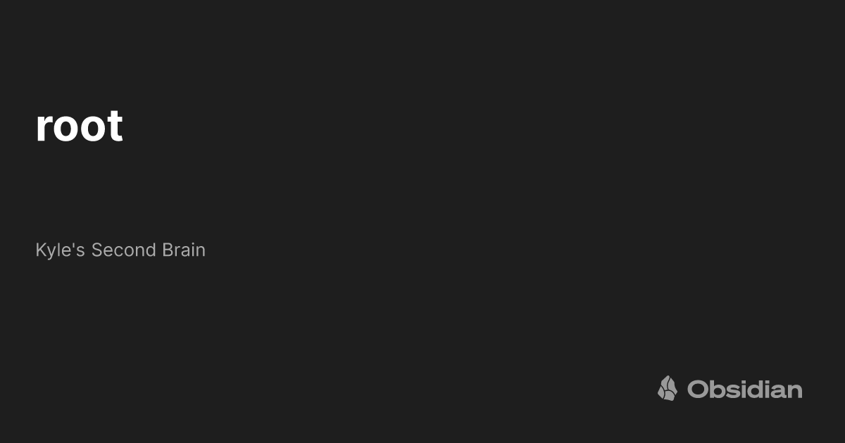 root - Kyle's Second Brain - Obsidian Publish