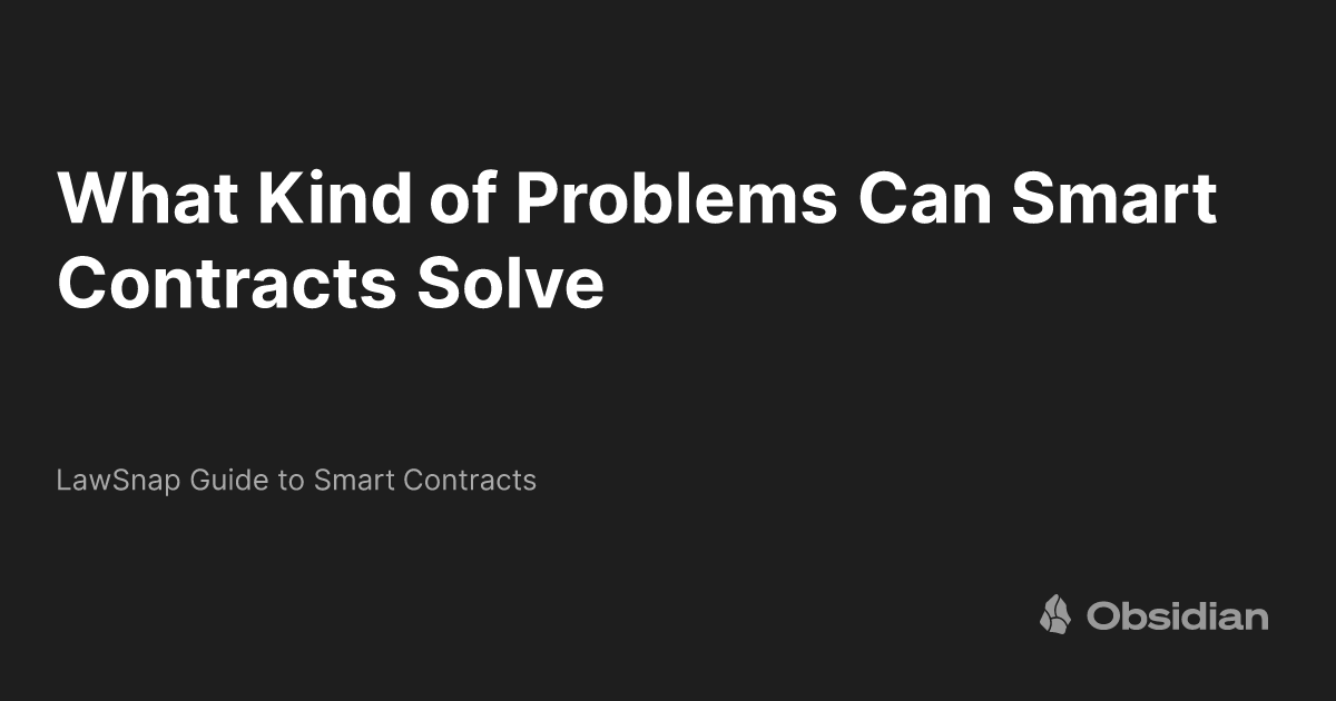 What Kind of Problems Can Smart Contracts Solve - LawSnap Guide to Smart Contracts - Obsidian ...
