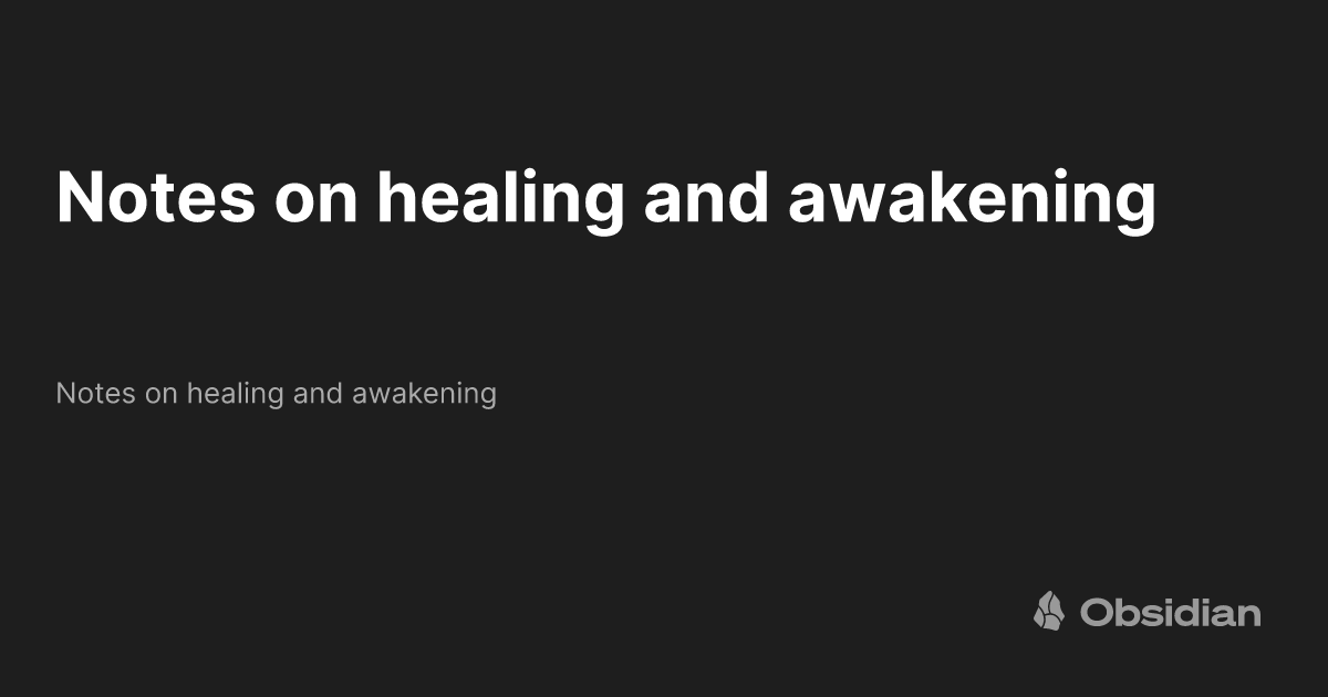 Notes on healing and awakening - Notes on healing and awakening