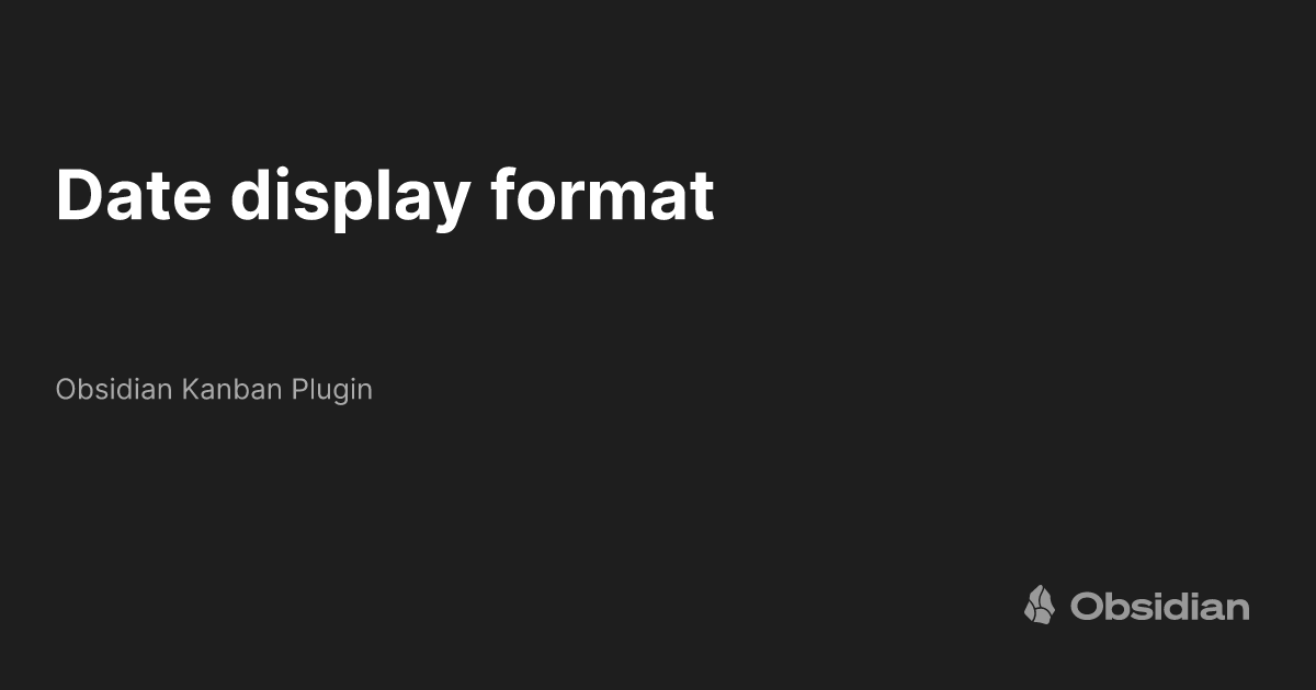 Date Display Format Obsidian Kanban Plugin Obsidian Publish