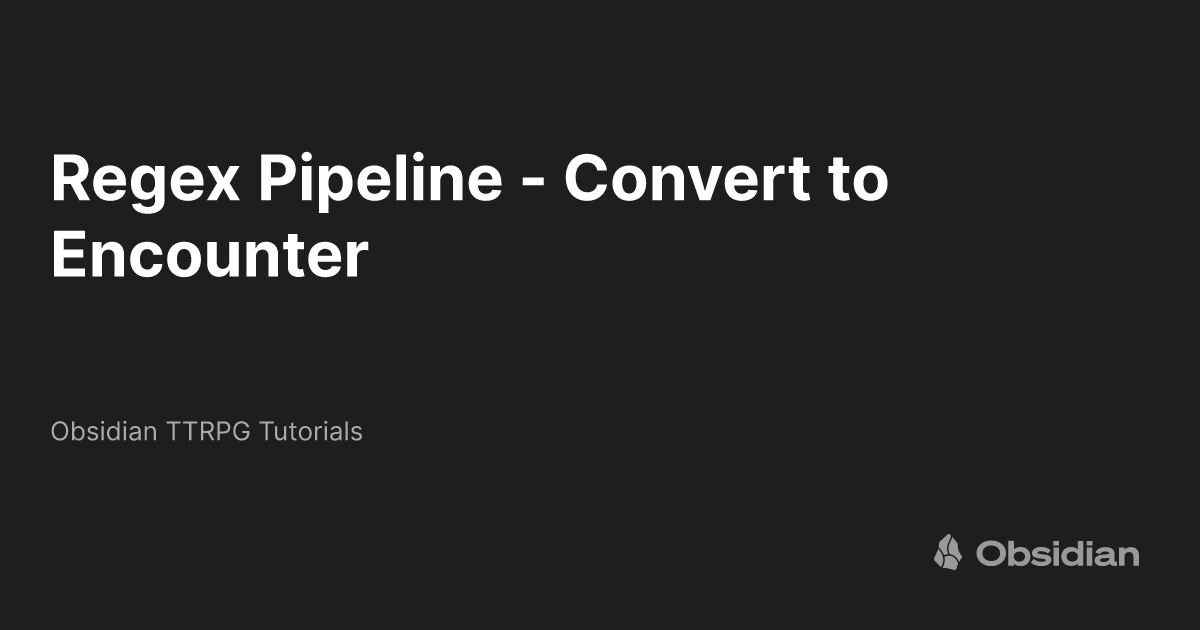 Regex Pipeline Convert To Encounter Obsidian Ttrpg Tutorials 