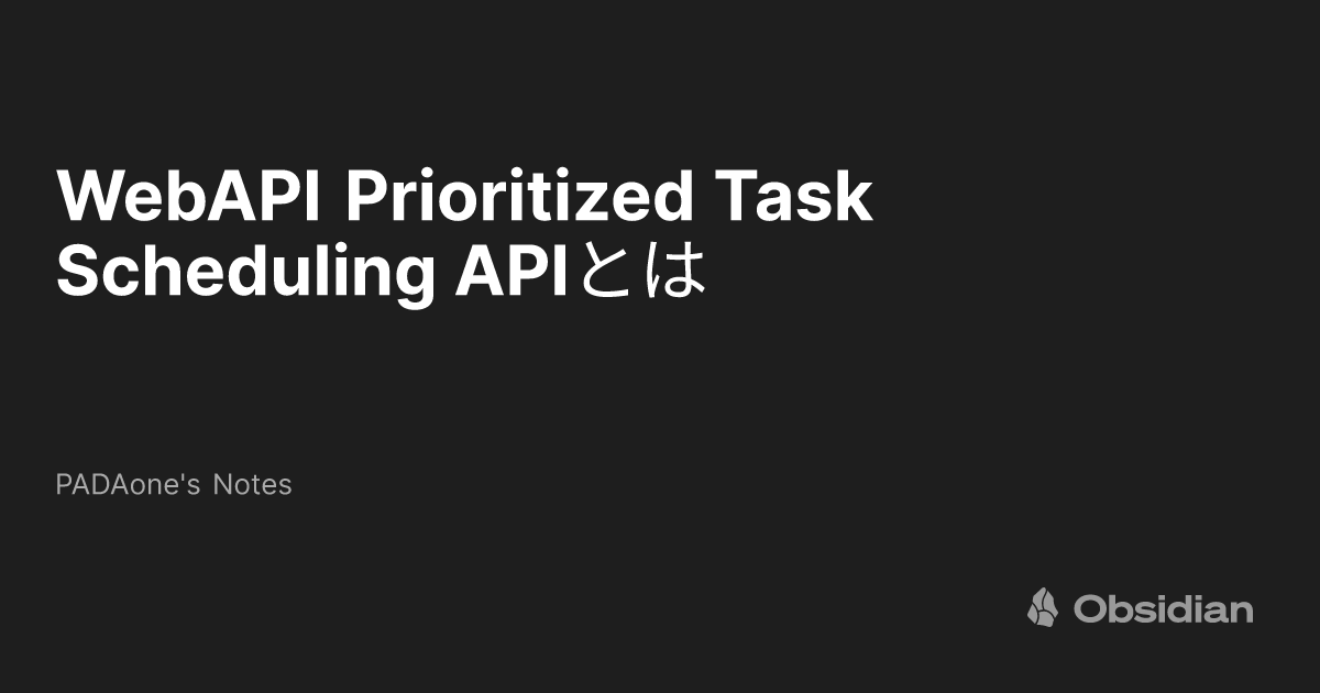 WebAPI Prioritized Task Scheduling APIとは - PADAone's Notes - Obsidian ...