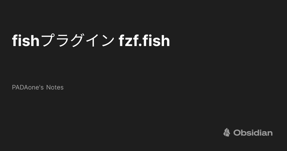 fishプラグイン fzf.fish - PADAone's Notes - Obsidian Publish