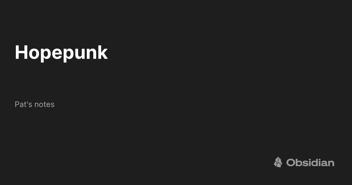 Hopepunk - Pat's notes - Obsidian Publish