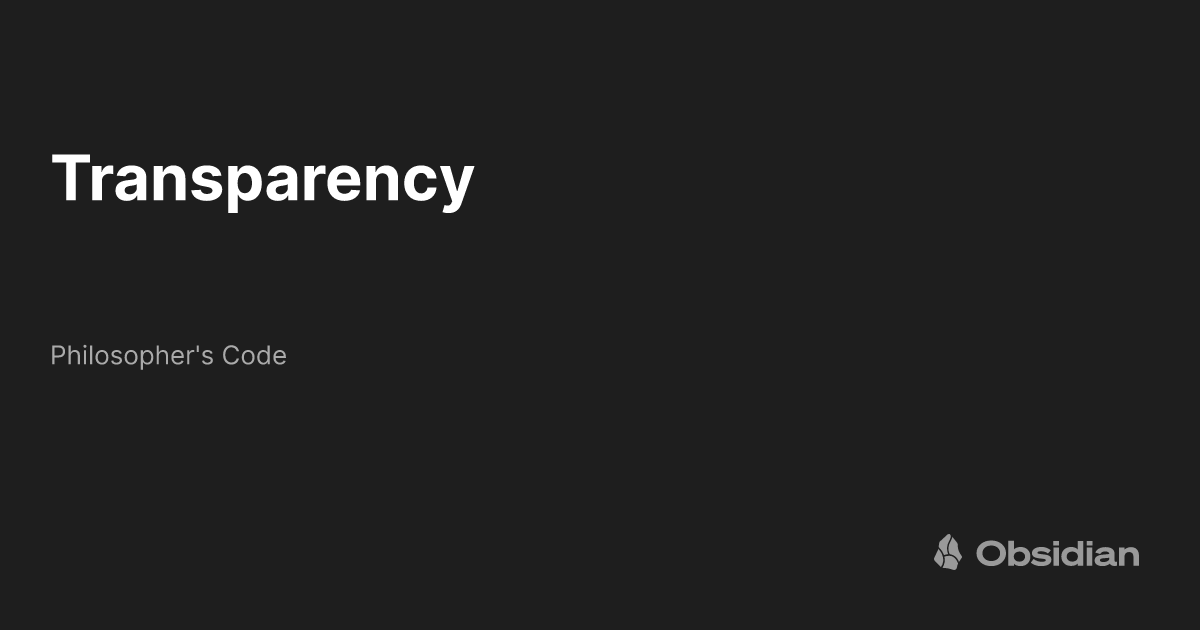 Transparency - Philosopher's Code - Obsidian Publish