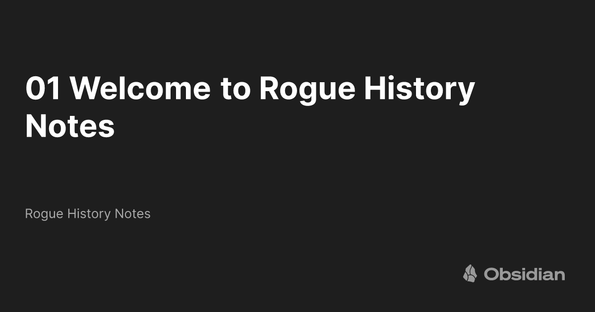 01 Welcome to Rogue History Notes - Rogue History Notes - Obsidian Publish