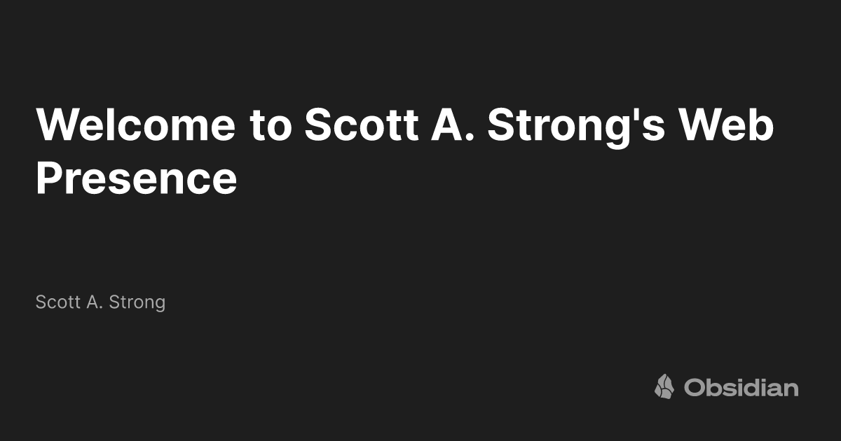 Welcome to Scott A. Strong's Web Presence - Scott A. Strong - Obsidian ...