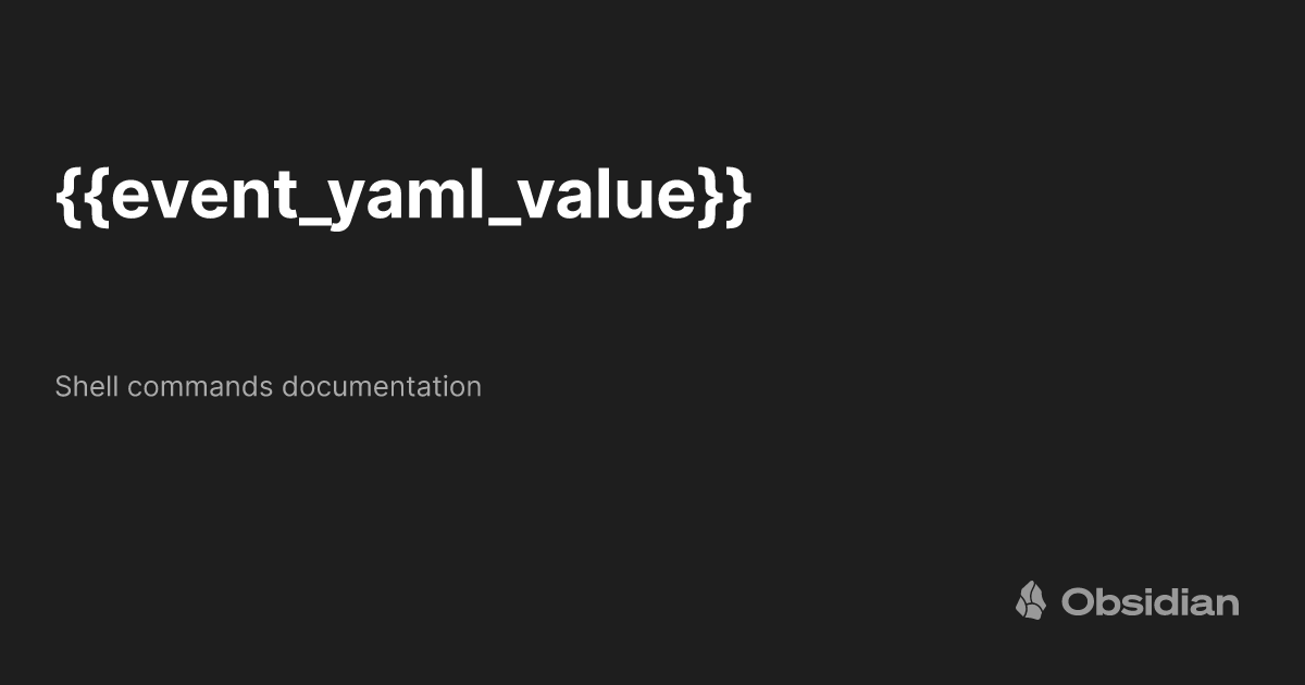 {{event Yaml Value}} Shell Commands Documentation Obsidian Publish