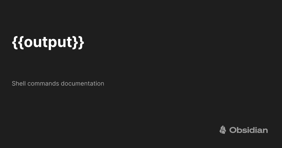 {{output}} - Shell commands documentation - Obsidian Publish