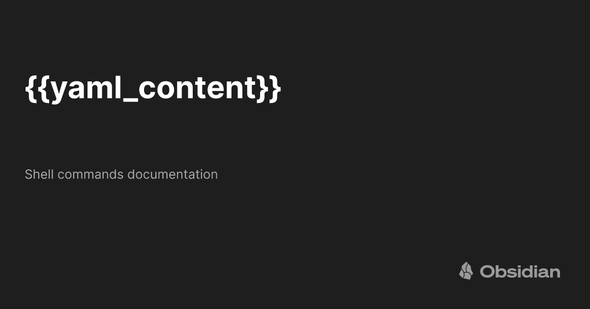 {{yaml_content}} - Shell commands documentation - Obsidian Publish